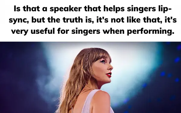 Is that a speaker that helps singers lip-sync, but the truth is, it's ...