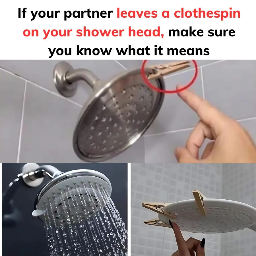 If your partner leaves a clothespin on your shower head, make sure you ...